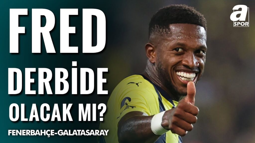 Fred, Fenerbahçe - Galatasaray Derbisinde Olacak Mı? Erdem Akbaş ...